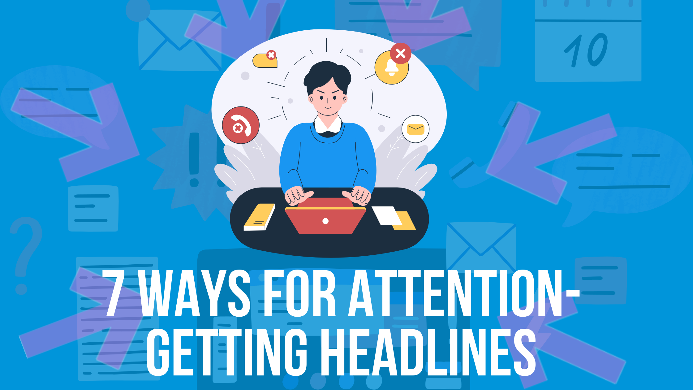 7 WAYS FOR ATTENTION-GETTING HEADLINES - Leon Gettler